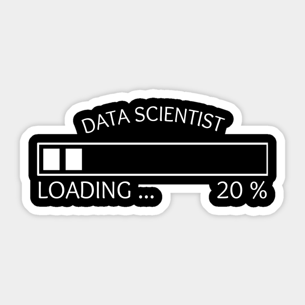 Data Scientist Loading 20 % Collection - Data Scientist - Sticker | TeePublic